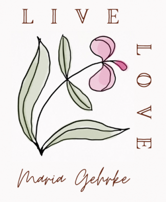 Live • Love • Maria – Art by Maria Gehrke